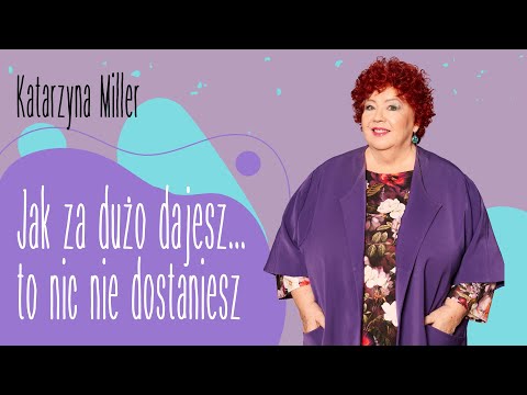 Katarzyna Miller - Jak za dużo dajesz, to nic nie dostaniesz