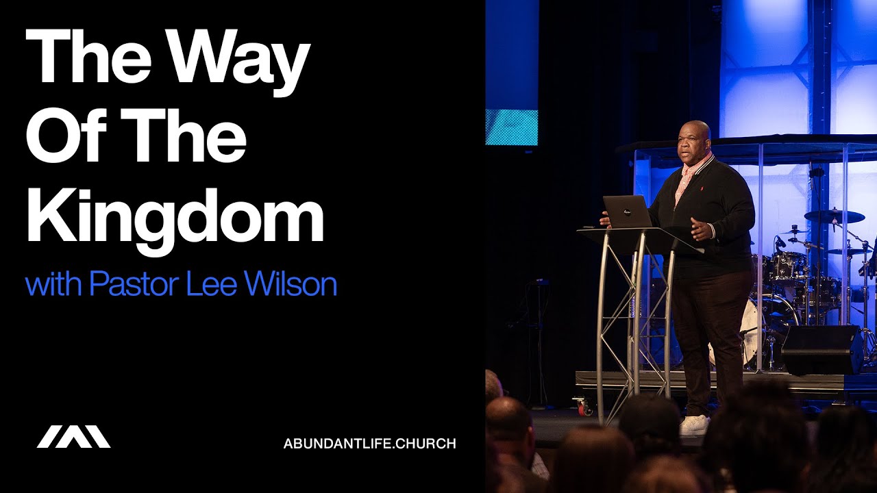 The Way Of The Kingdom | Pastor Lee Wilson | Abundantlife.Church - YouTube