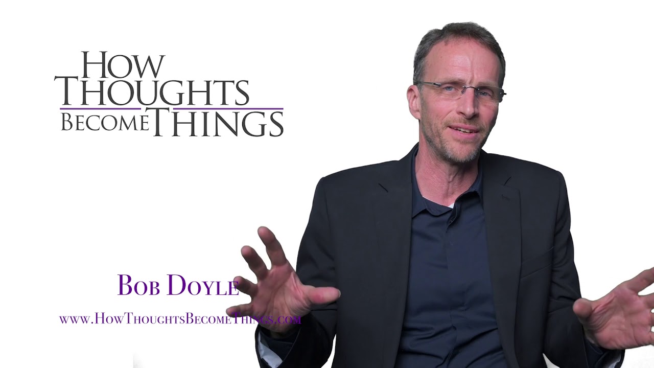How Thoughts Become Things - Bob Doyle - YouTube