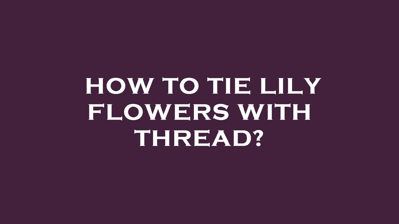 How to tie lily flowers with thread? - YouTube