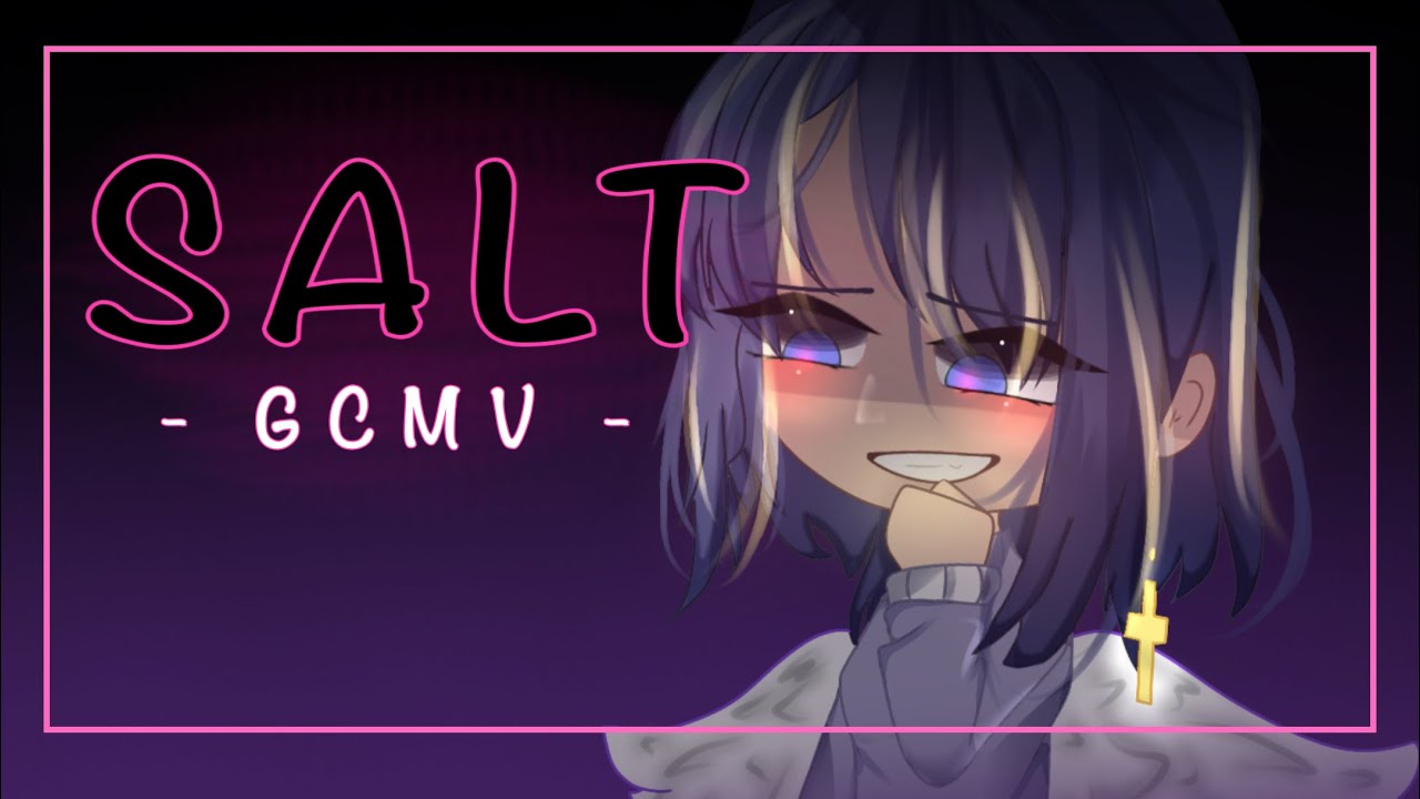 Salt 」⭒ -GCMV- ⭒ | Made By: ⭒ Sage ⭒ - YouTube