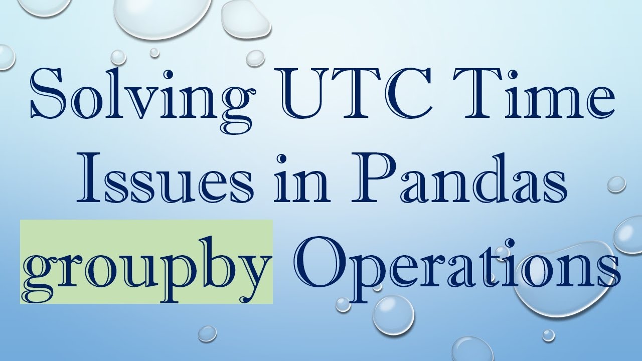 Solving Utc Time Issues In Pandas Groupby Operations Youtube