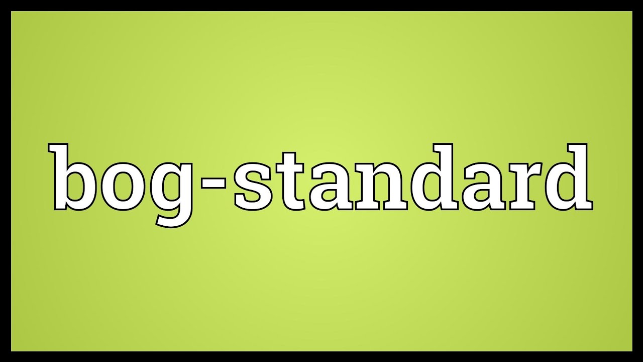Bog-standard Meaning - YouTube
