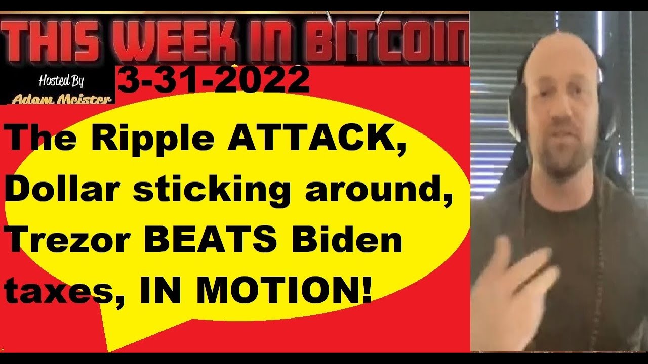 This week in Bitcoin- 3-31-2022- The Ripple ATTACK, Dollar sticking ...
