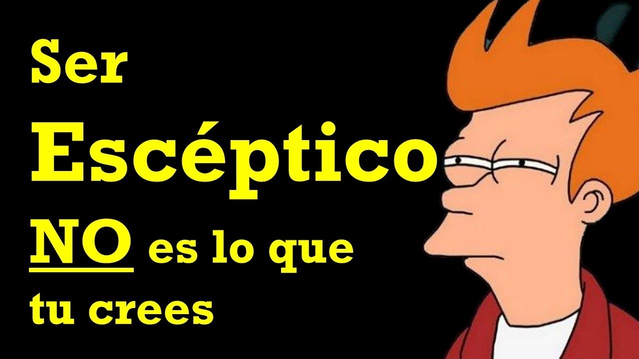 ¿Qué es ser escéptico? - Escepticismo - Ser escéptico no es lo que ...