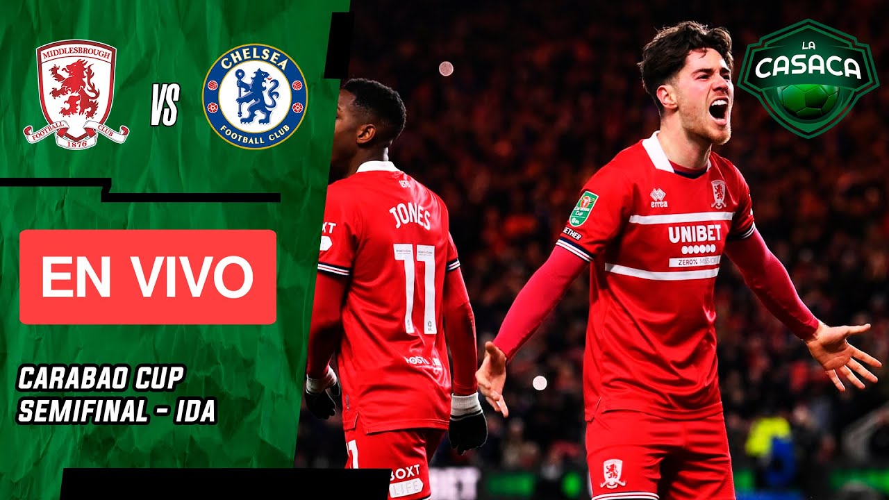 🚨 MIDDLESBROUGH vs CHELSEA 🔥 EFL CUP - SEMIFINAL IDA ⚽ CARABAO CUP ...