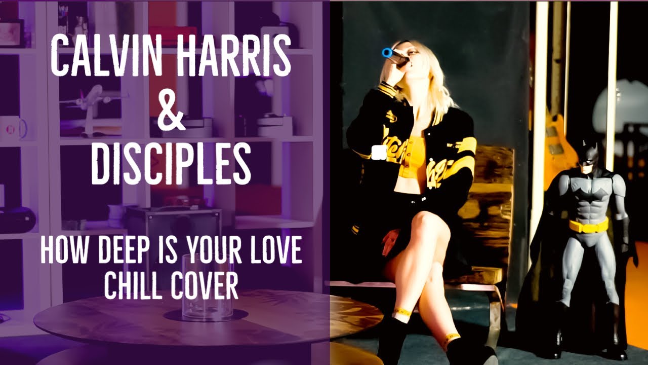 Calvin Harris & Disciples How Deep Is Your Love Chill Cover - Burcu ...