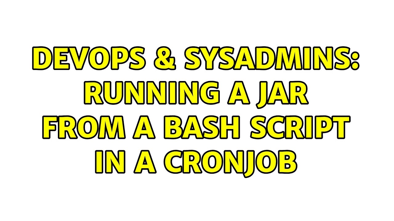Devops And Sysadmins Running A Jar From A Bash Script In A Cronjob 2 Solutions Youtube 8999