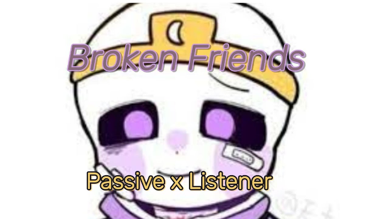 Broken Friends (Passive Nightmare & Listener) - YouTube