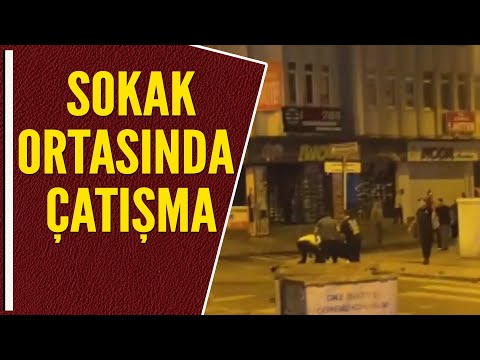 SOKAK ORTASINDA ÇATIŞMA