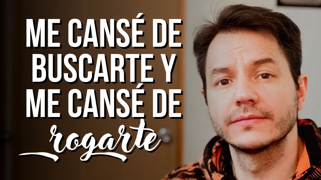 ME CANSÉ DE BUSCARTE Y Y ME CANSÉ DE ROGARTE - YouTube