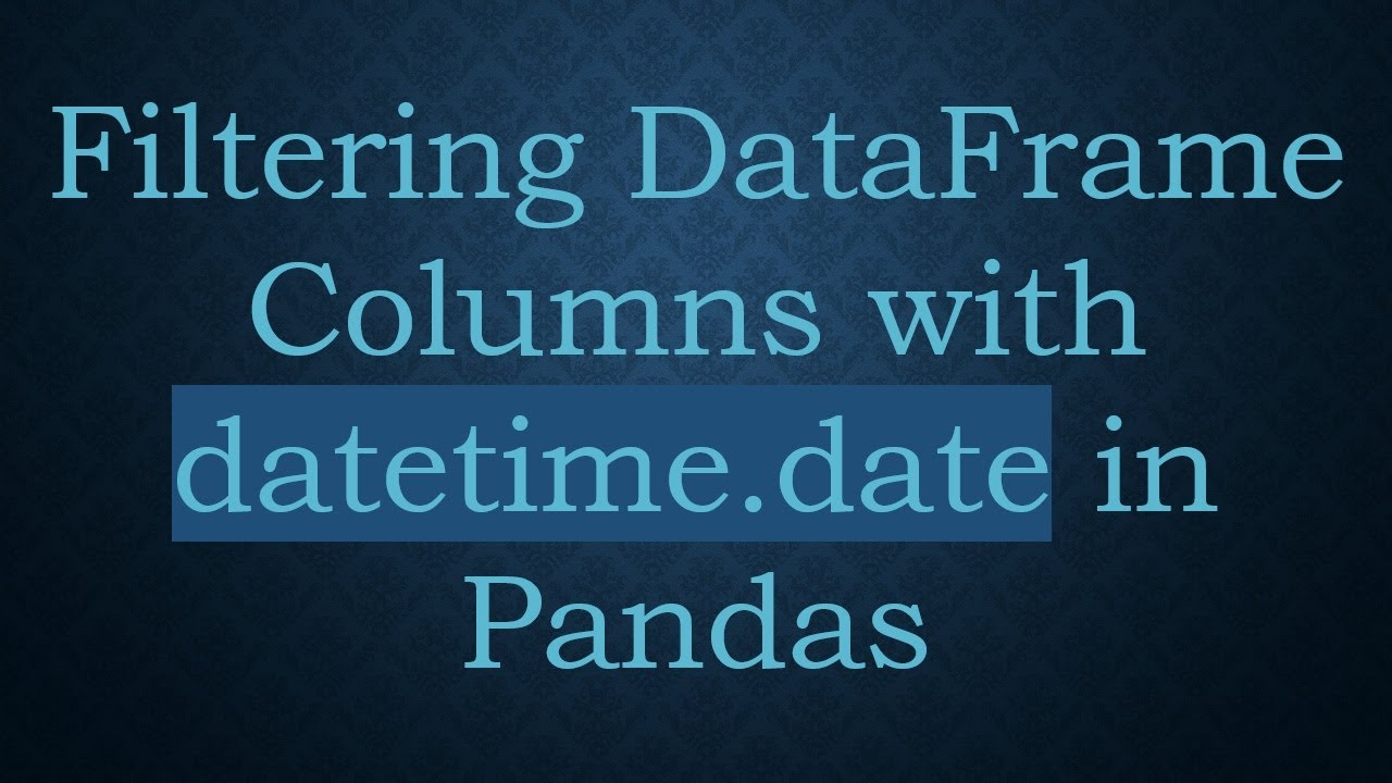 Filtering DataFrame Columns with datetime.date in Pandas - YouTube