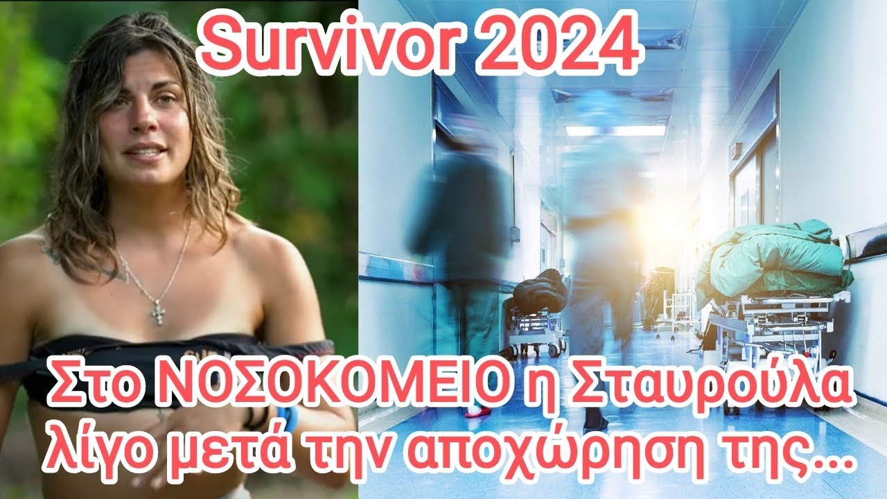 Survivor 2024: Στο ΝΟΣΟΚΟΜΕΙΟ η Σταυρούλα λίγο μετά την αποχώρηση της ...