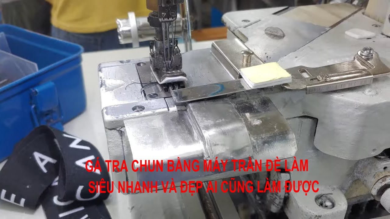 Tra cạp chun bằng máy trần đè nhanh và đep ai cũng làm được.chi tiết ...
