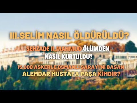 III.Selim Nasıl Öldürüldü? Şehzade II.Mahmud Ölümden Nasıl Kurtuldu?