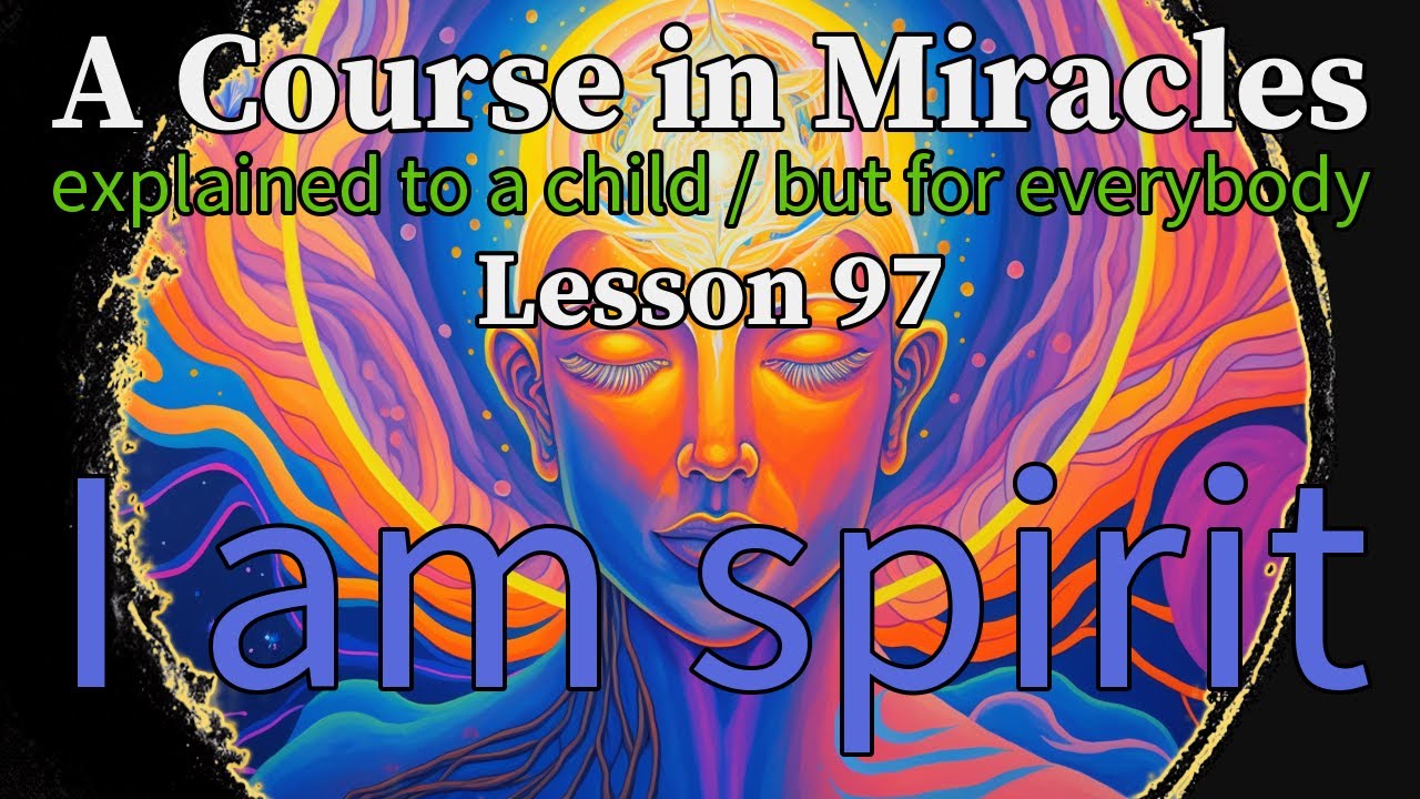 Lesson 97: I am spirit. A Course in Miracles, explained to a child (but ...