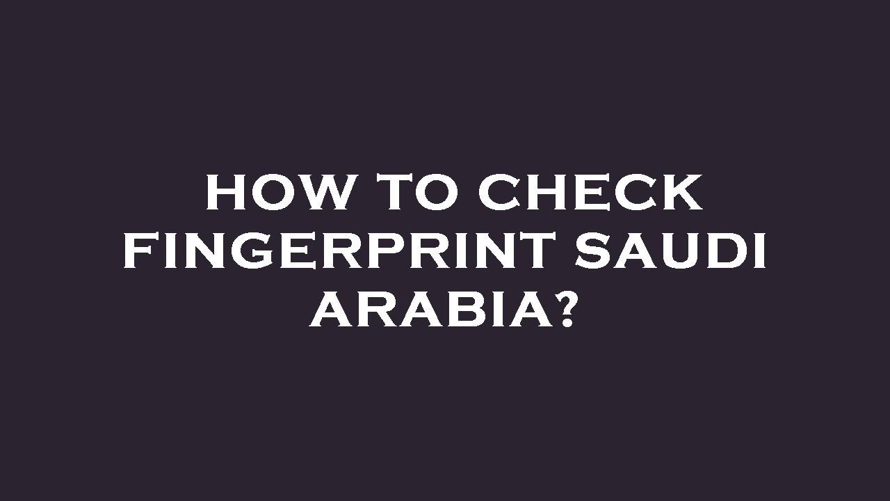How to check fingerprint saudi arabia? - YouTube