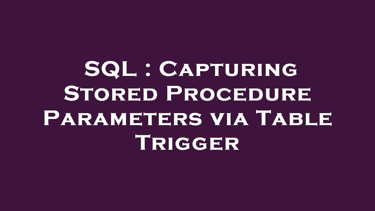 Sql Capturing Stored Procedure Parameters Via Table Trigger Youtube 7413