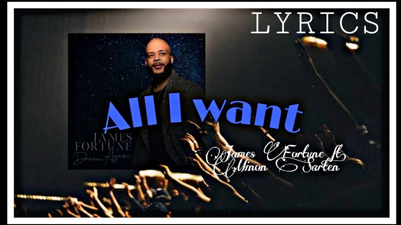 James Fortune - All I want feat. Minon Sarten Lyrics - YouTube