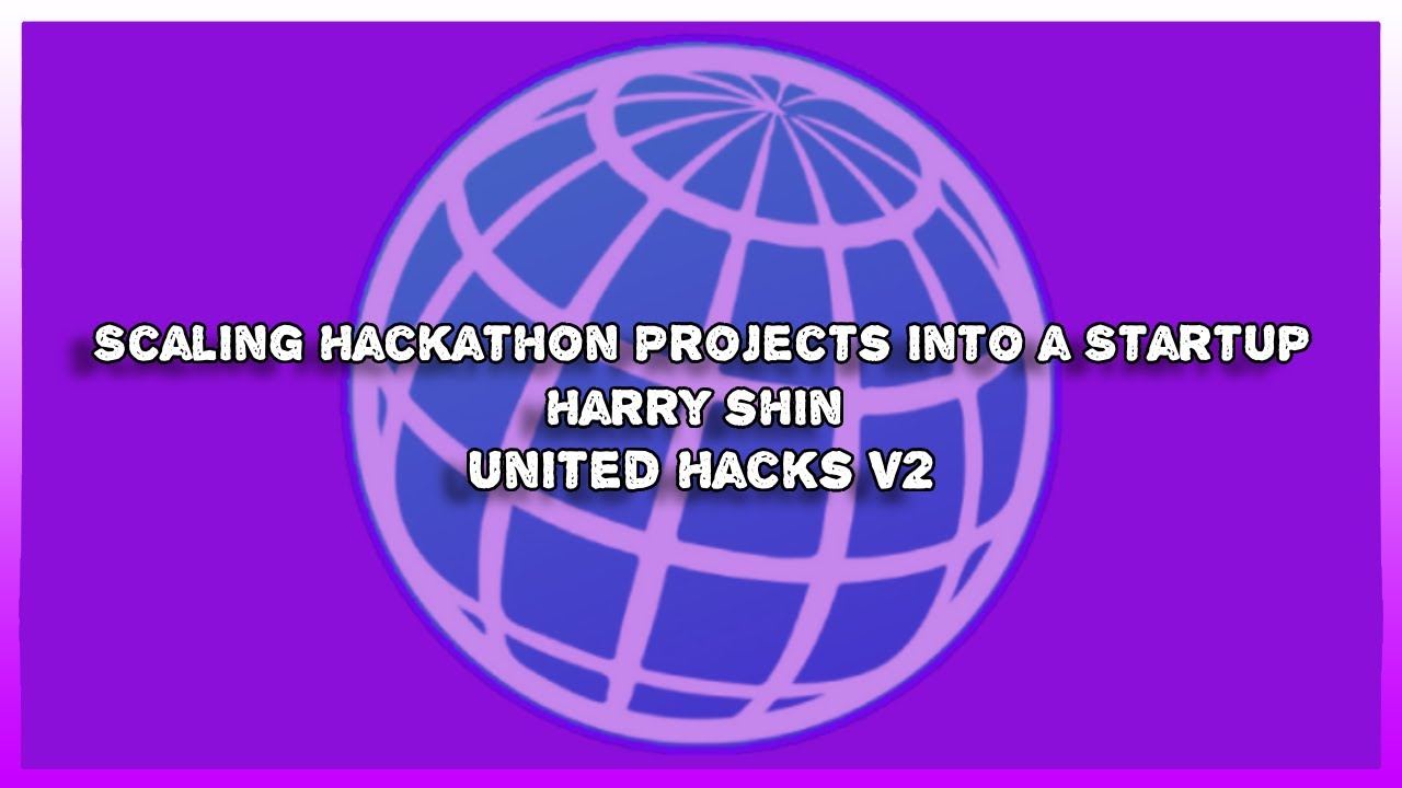 Scaling Hackathon Projects into a Startup with Harry Shin | United Hacks V2 Workshop #8 - YouTube