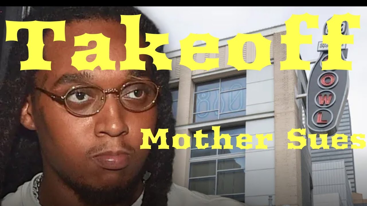 Takeoff Mother SUES the Venue where he lost his LIFE. The VENUE should ...