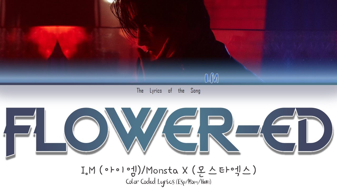 I.M (아이엠) (Monsta X) - FLOWER-ED (Color Coded Lyrics Esp/Rom/Han/가사 ...