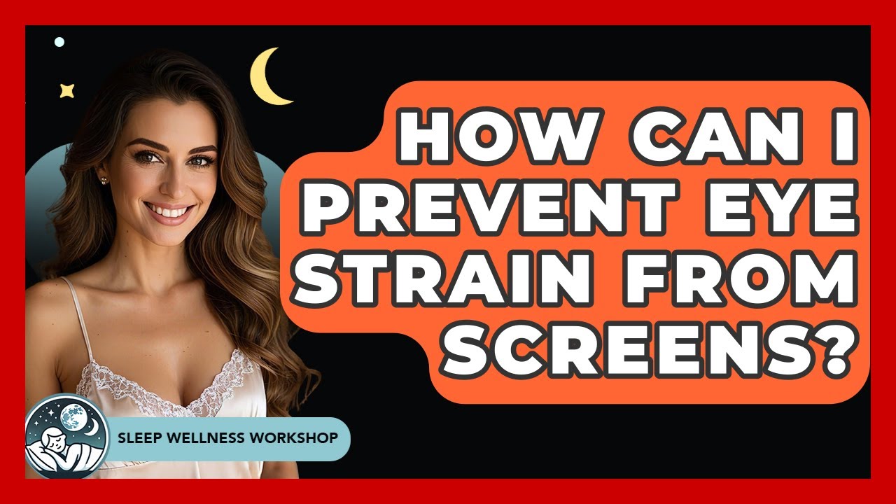 How Can I Prevent Eye Strain From Screens? - Sleep Wellness Workshop ...