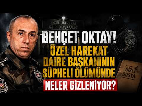 Behçet Oktay! Harekat Daire Başkanının Şüpheli Ölümünde Neler Gizleniyor?