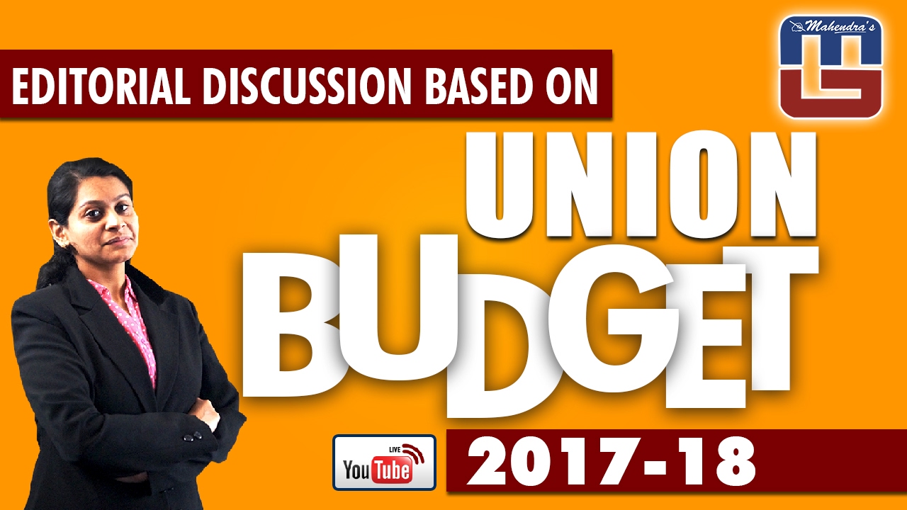 EDITORIAL DISCUSSION BASED ON UNION BUDGET 2017 - 18 - YouTube