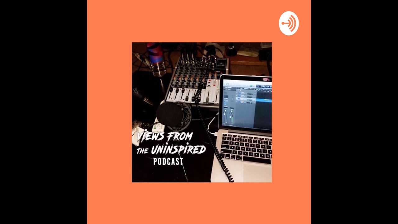 Views From The Uninspired Podcast Episode 1 - YouTube