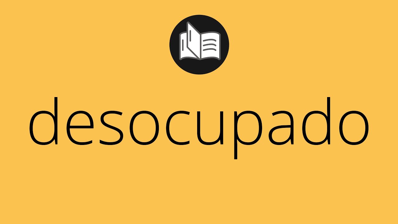 Que significa DESOCUPADO • desocupado SIGNIFICADO • desocupado ...