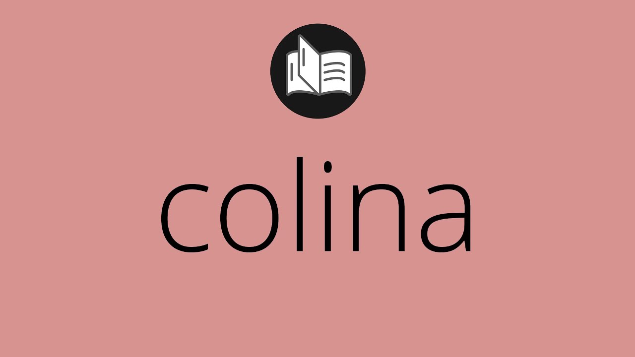 Que significa COLINA • colina SIGNIFICADO • colina DEFINICIÓN • Que es ...