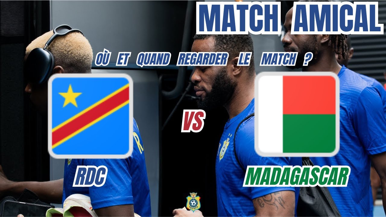 Match Amical : RDC - Madagascar: Où et Comment regarder le duel ? Qui l ...