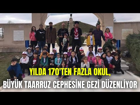 YILDA 170'TEN FAZLA OKUL, BÜYÜK TAARRUZ CEPHESİNE GEZİ DÜZENLİYOR