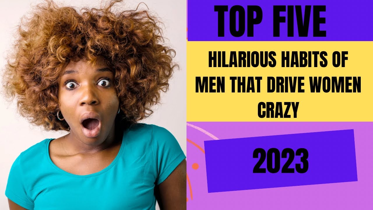 The top five hilarious habits of men that drive women crazy 2023 - YouTube