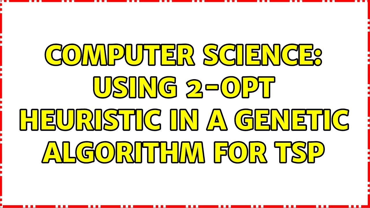 Computer Science: Using 2-opt Heuristic in a Genetic Algorithm for TSP - YouTube