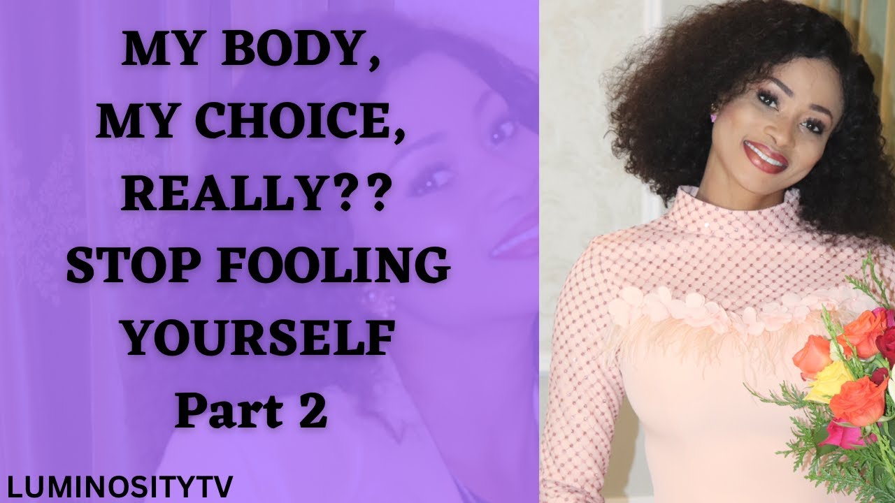 MY BODY, MY CHOICE, REALLY? STOP FOOLING YOURSELF Part 2 - YouTube