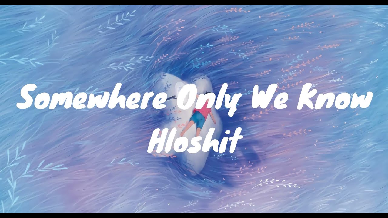 [Lyrics] Somewhere Only We Know - Hloshit - YouTube