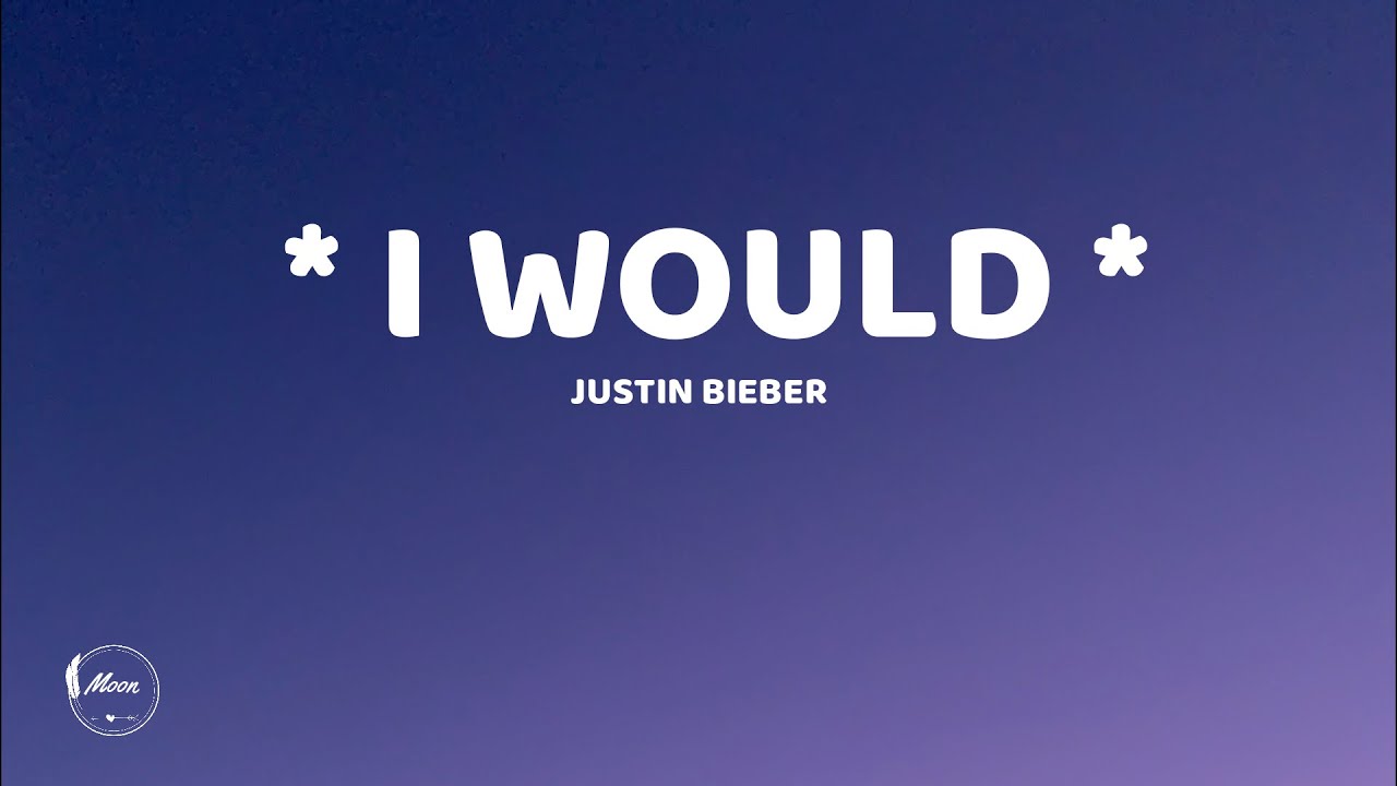 Justin Bieber - I Would [Lyrics] - YouTube