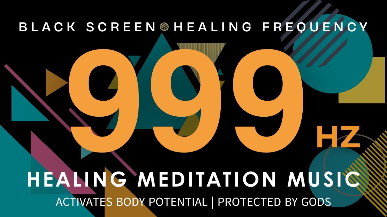 HEALING MEDITATION MUSIC 999 Hz - Activates Body Potential | Protected ...