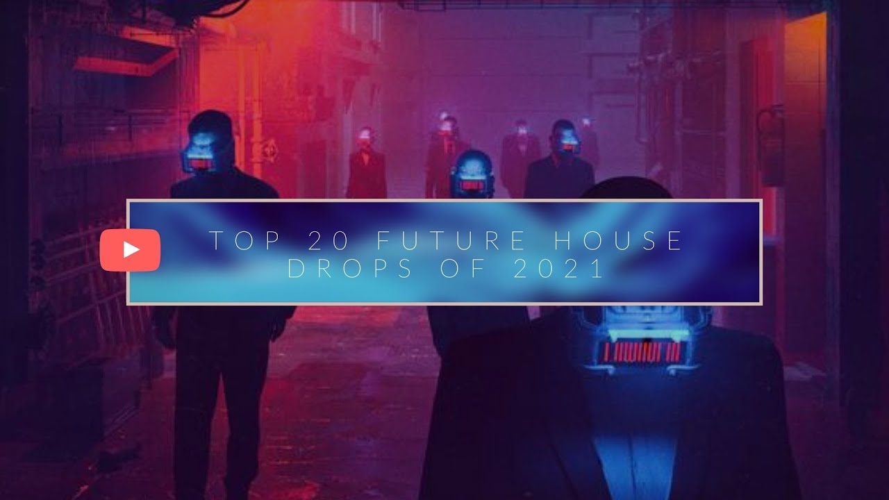 Top 20 Future House & Future Bounce & Deep House Drops of 2021 ...