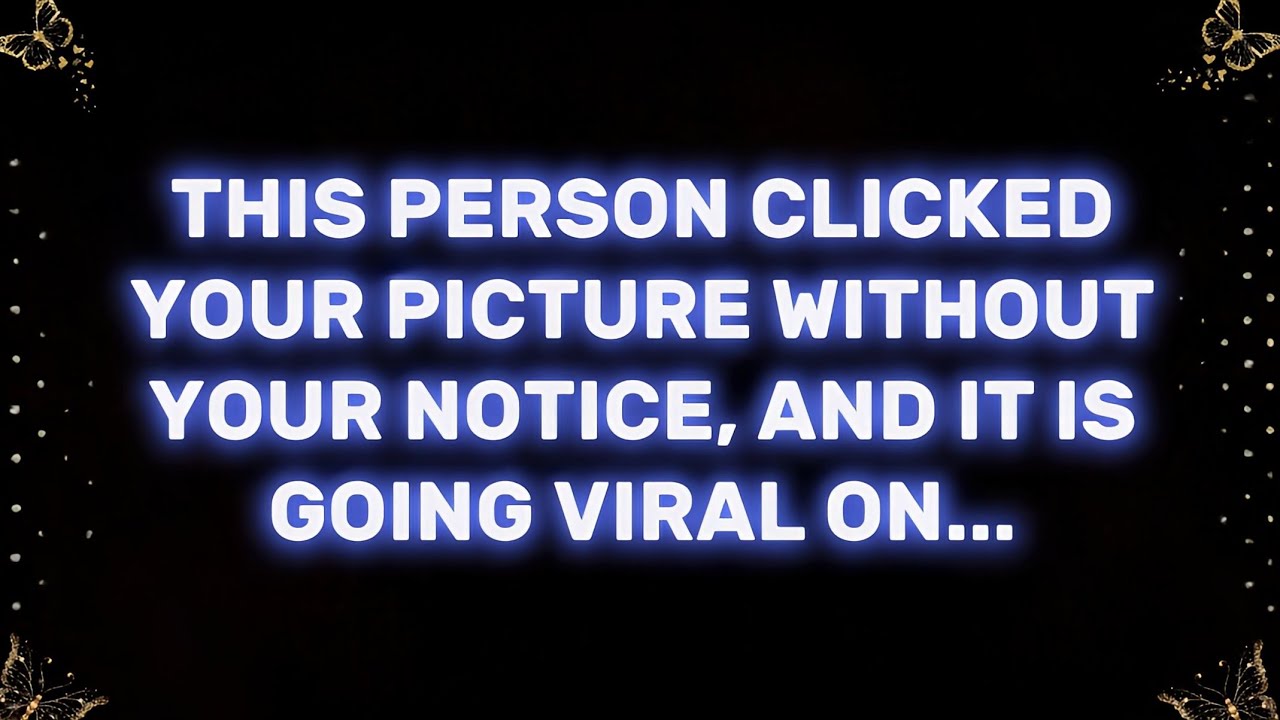 💌 THIS PERSON CLICKED YOUR PICTURE WITHOUT YOUR NOTICE, AND IT IS GOING ...