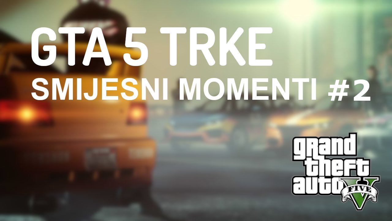 GTA 5 TRKE SMIJESNI MOMENTI #2 - Grand Theft Auto V - YouTube