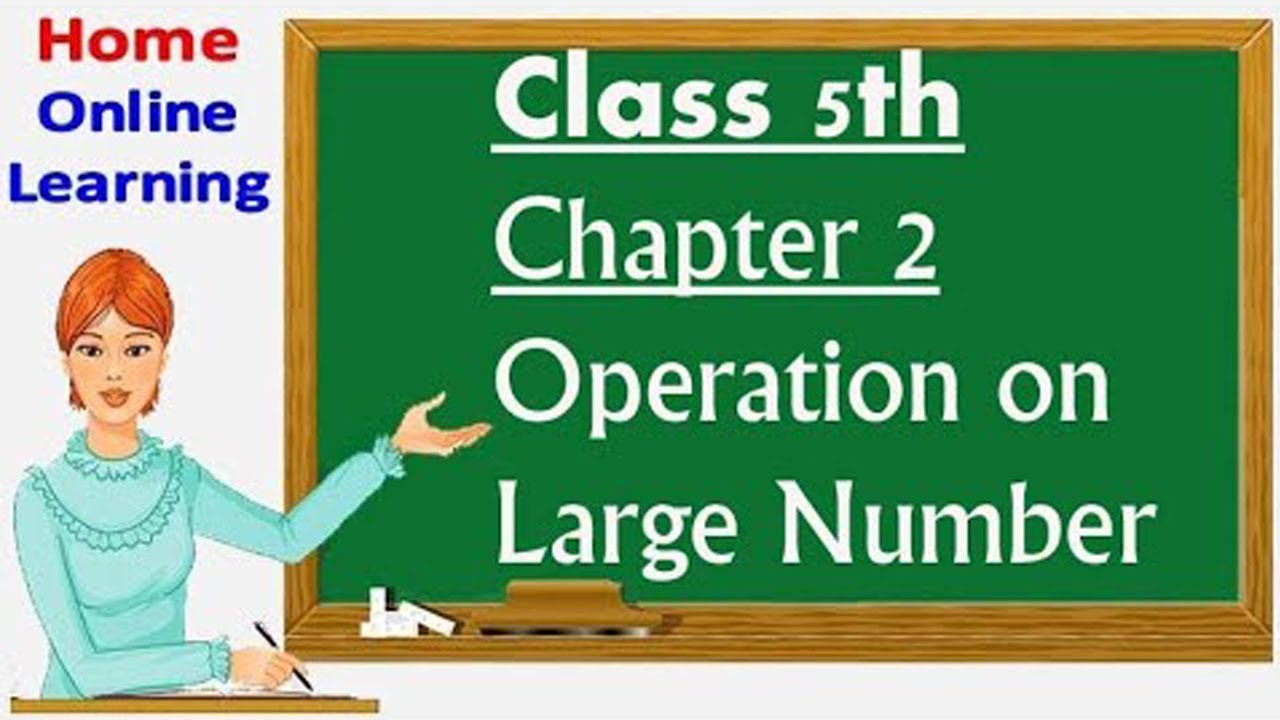 CLASS 5 MATHEMATICS CHAPTER 2 OPERATIONS ON LARGE NUMBERS Class 5th CLASS 5 MATHEMATICS CHAPTER 2 OPERATIONS ON LARGE NUMBERS Class 5th