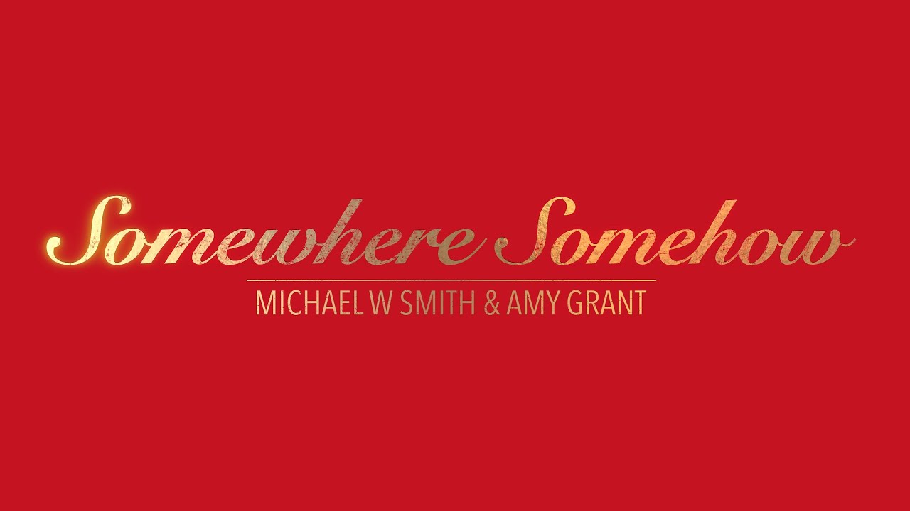 SOMEWHERE SOMEHOW WITH LYRICS BY MICHAEL W SMITH FT AMY GRANT HD 1080p ...