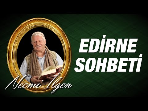 Necmi İlgen - Edirne Sohbeti