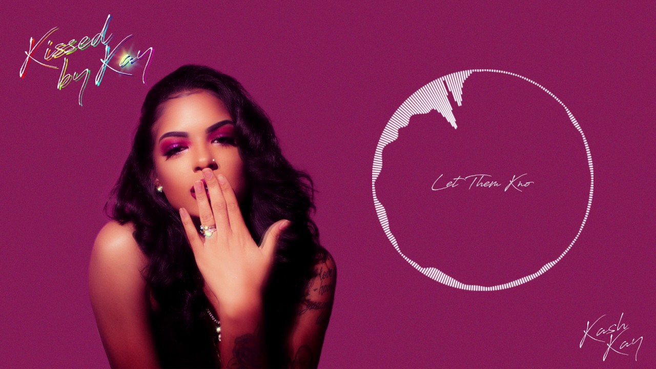 Let Them Kno | Kissed by Kay | Kash Kay - YouTube