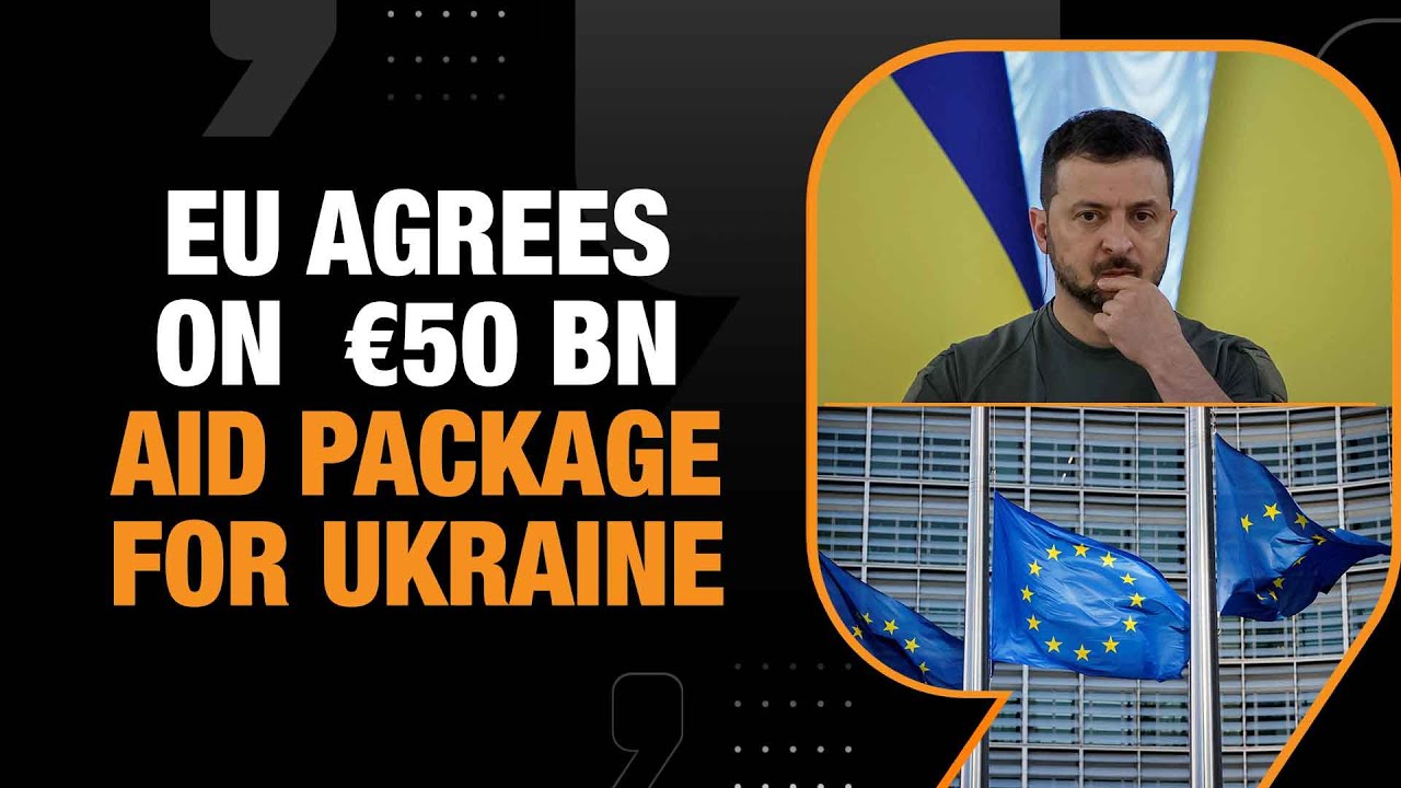 EU Leaders Seal Historic 50 Billion Euro Aid Deal for Ukraine Despite ...