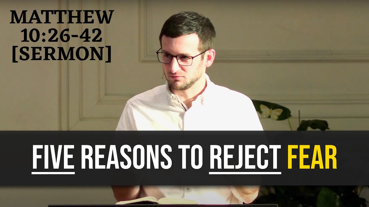 Five Reasons to Reject Fear | Matthew 10:26-42 [Sermon] - YouTube