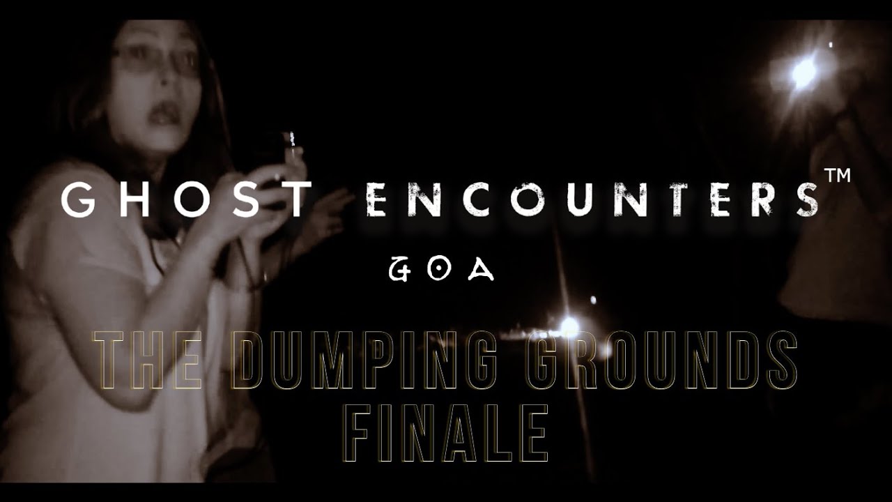 THE DUMPING GROUNDS | FINALE | GHOST ENCOUNTERS - GOA | POOJA ...